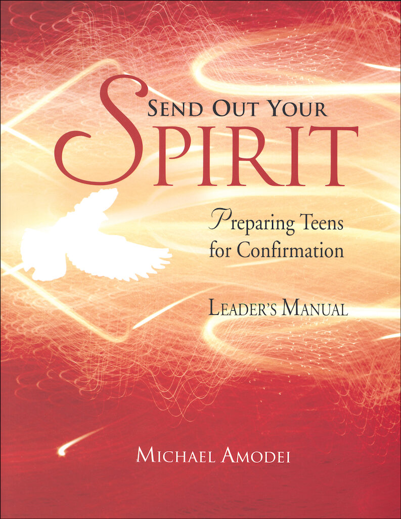 Send Out Your Spirit: Preparing Teens for Confirmation, Leader Manual…